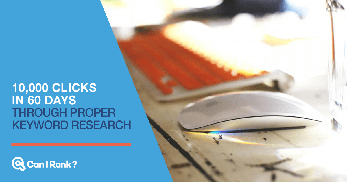 10,000 Clicks in 60 Days Through Proper Keyword Research – CanIRank Blog